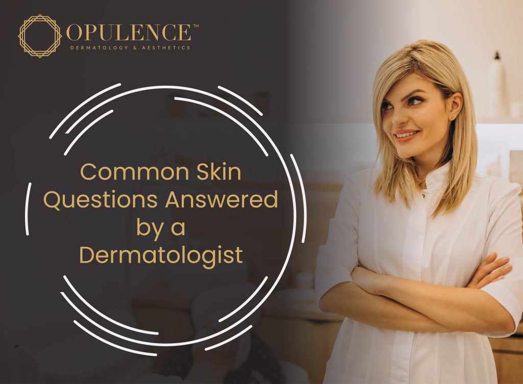 COMMON SKIN QUESTIONS ANSWERED BY A DERMATOLOGIST - Opulence ...